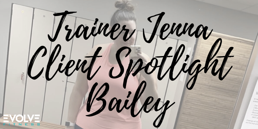 Personal Training Client Spotlight: Bailey - Evolve Fitness 24 Hour ...